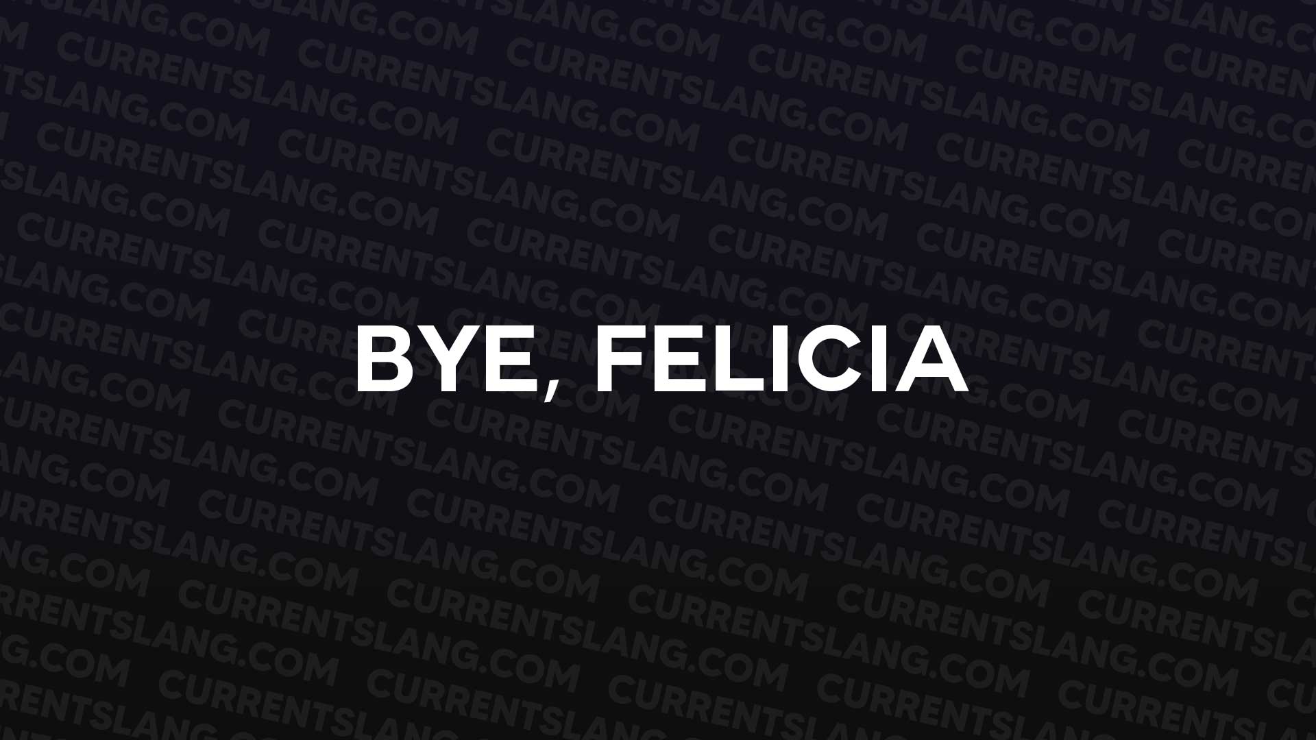 BYE FELICIA Current Slang BYE FELICIA Current Slang