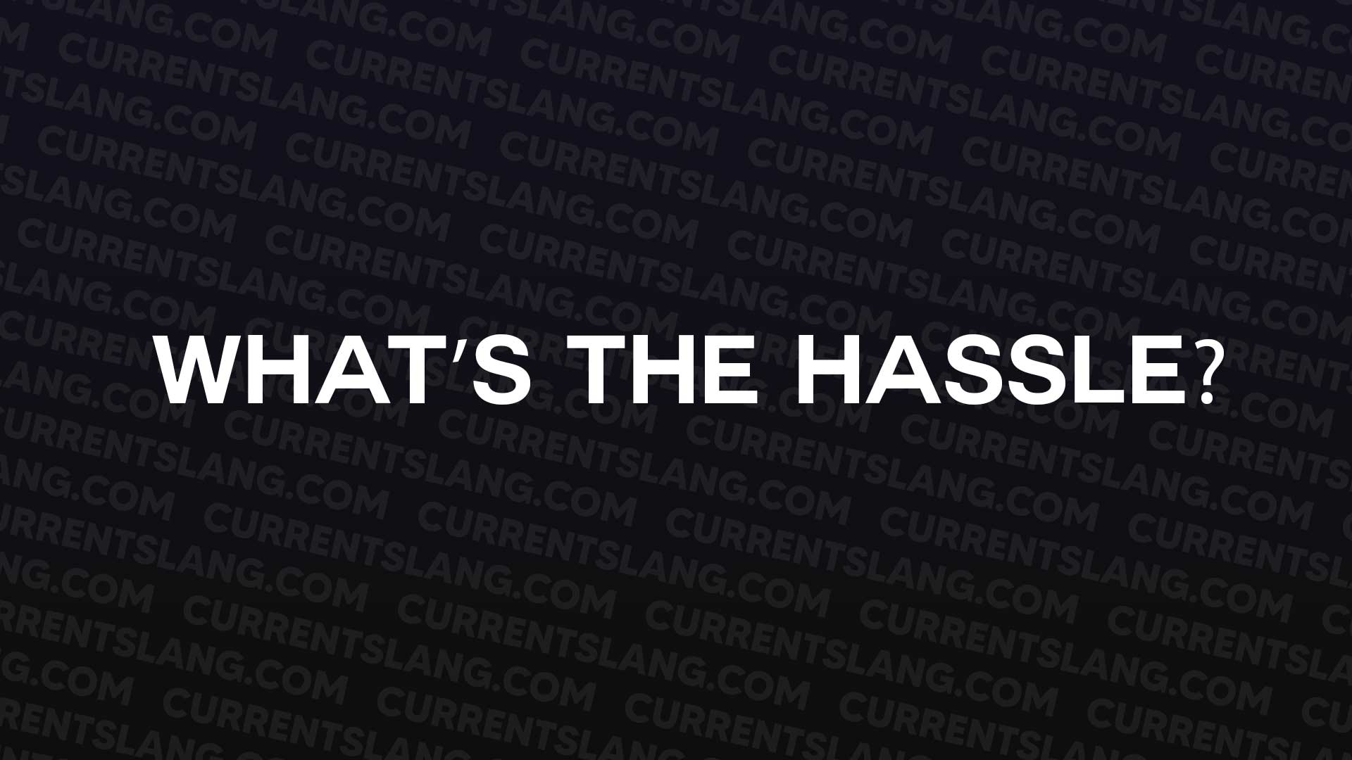 WHAT S THE HASSLE Current Slang